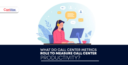 What do call center metrics role to measure call center productivity?