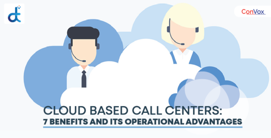 Cloud based call centers: 7 Benefits and its operational advantages