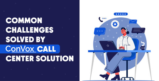 Common Challenges Solved by ConVox Call Center Solution - Deepijatel